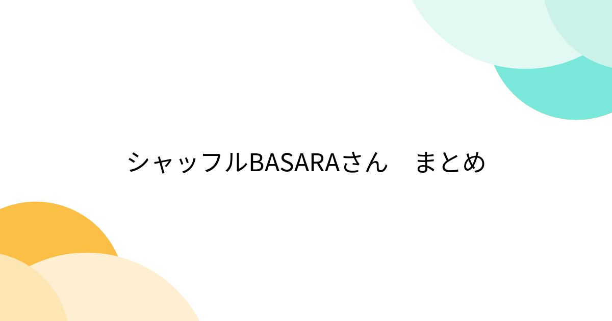 シャッフルBASARAさん まとめ - posfie
