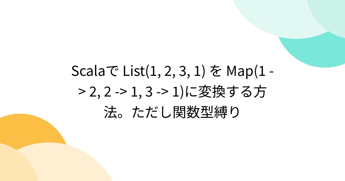 Scalaで List(1, 2, 3, 1) を Map(1 -> 2, 2 -> 1, 3 -> 1)に変換する方法。ただし関数型縛り - posfie