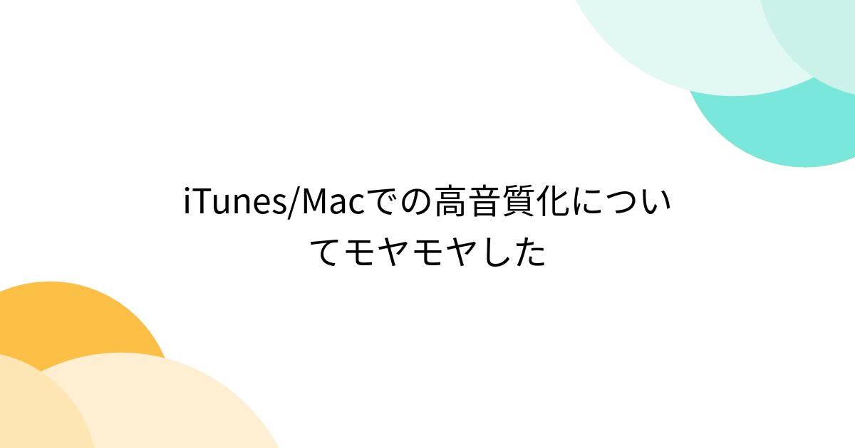 iTunes/Macでの高音質化についてモヤモヤした - posfie