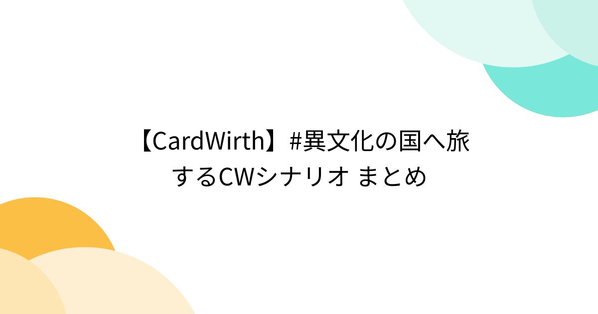 【CardWirth】#異文化の国へ旅するCWシナリオ まとめ - posfie