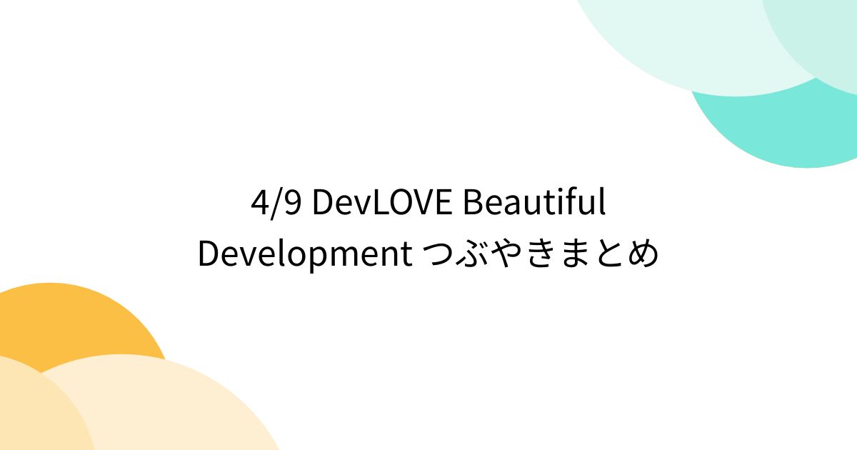 4/9 DevLOVE Beautiful Development つぶやきまとめ - Togetter [トゥギャッター]