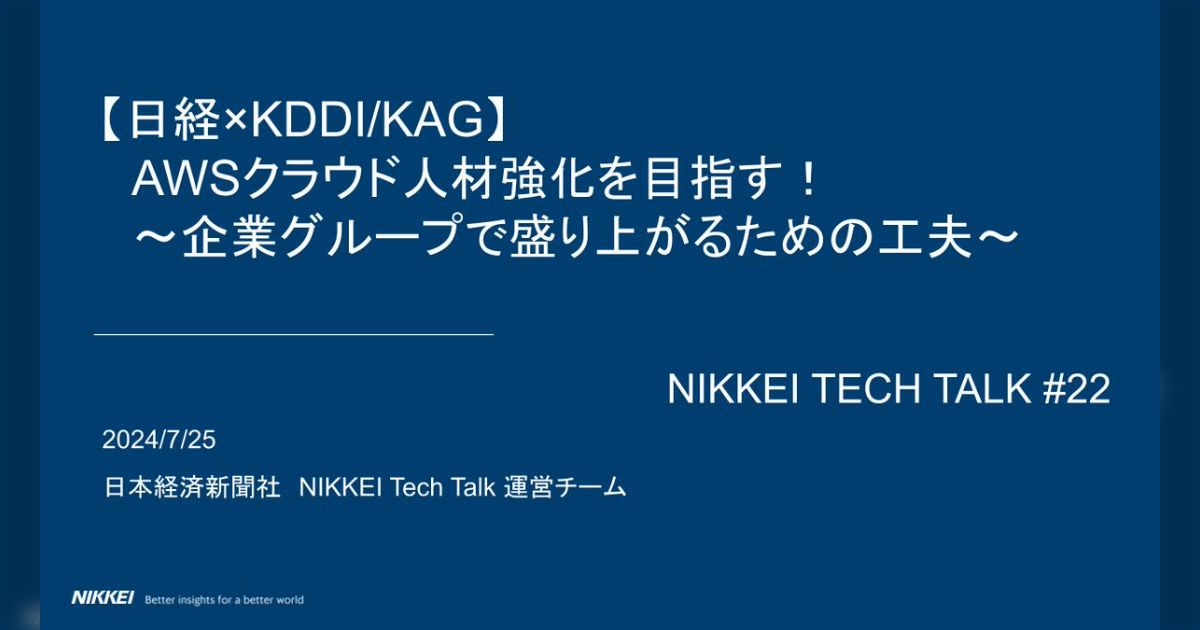 2024/07/25 開催 #NIKKEI_Tech_Talk 22 【日経×KDDI/KAG】AWSクラウド人材強化を目指す！〜企業グループで盛り上がるための工夫〜 Xポストまとめ ...
