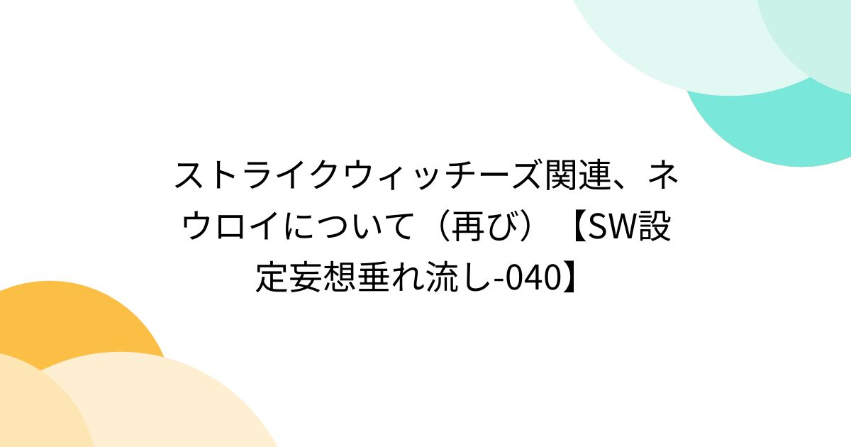 ストライクウィッチーズ関連、ネウロイについて（再び）【SW設定妄想垂れ流し-040】 - posfie