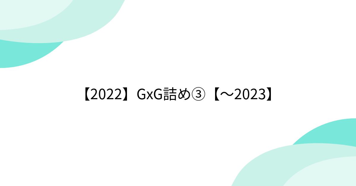 【2022】GxG詰め③【～2023】 - posfie