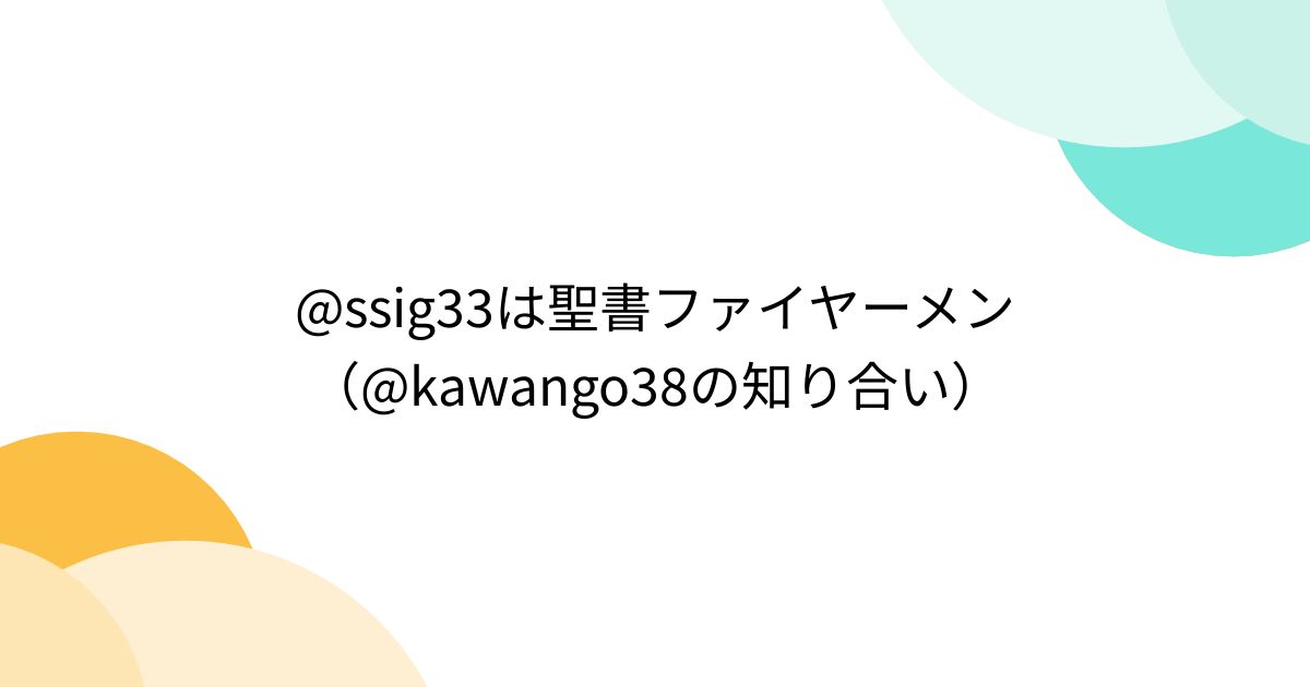 @ssig33は聖書ファイヤーメン（@kawango38の知り合い） - Togetter [トゥギャッター]
