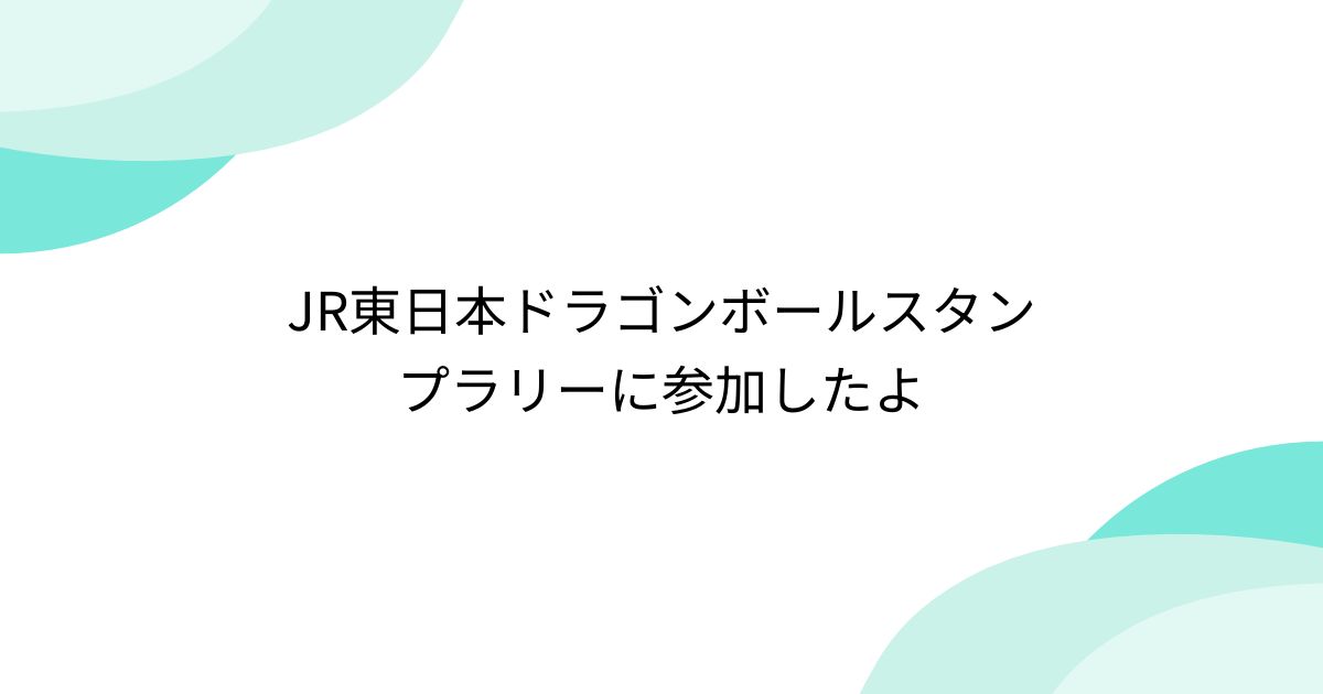 JR東日本ドラゴンボールスタンプラリーに参加したよ - posfie