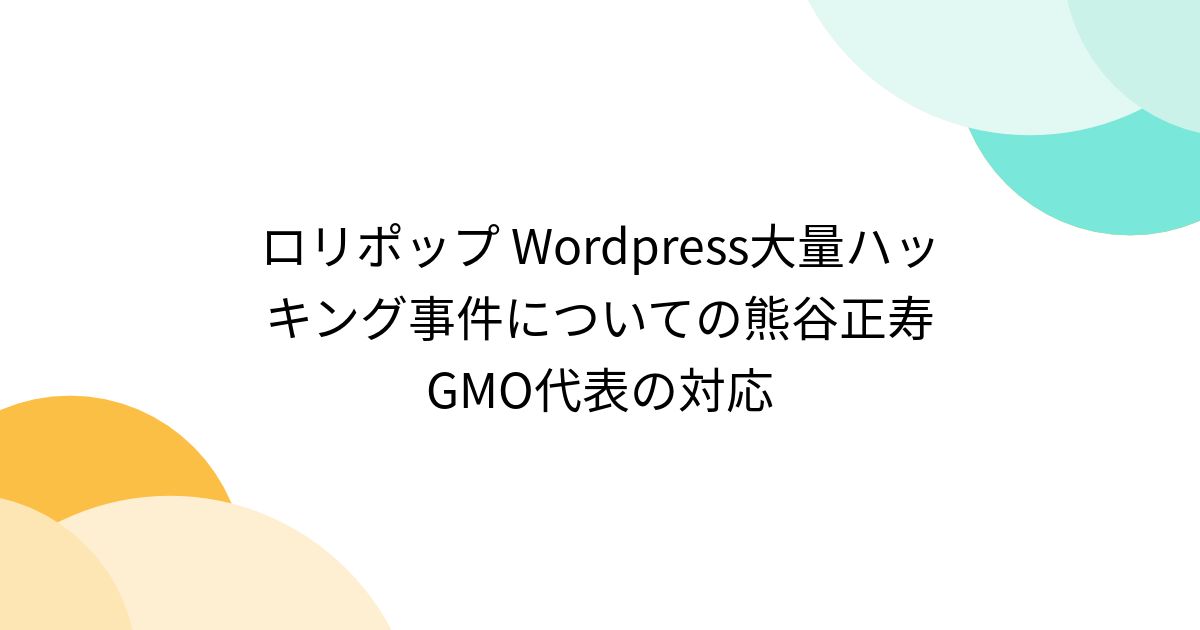 ロリポップ Wordpress大量ハッキング事件についての熊谷正寿GMO代表の対応 - posfie