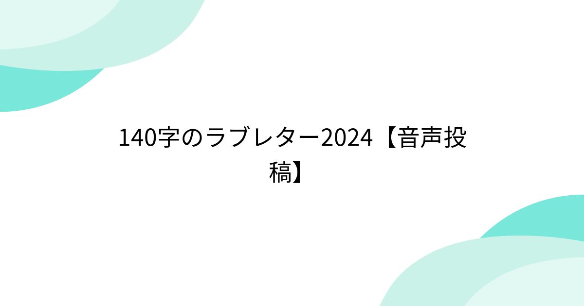 140字のラブレター2024【音声投稿】 - posfie