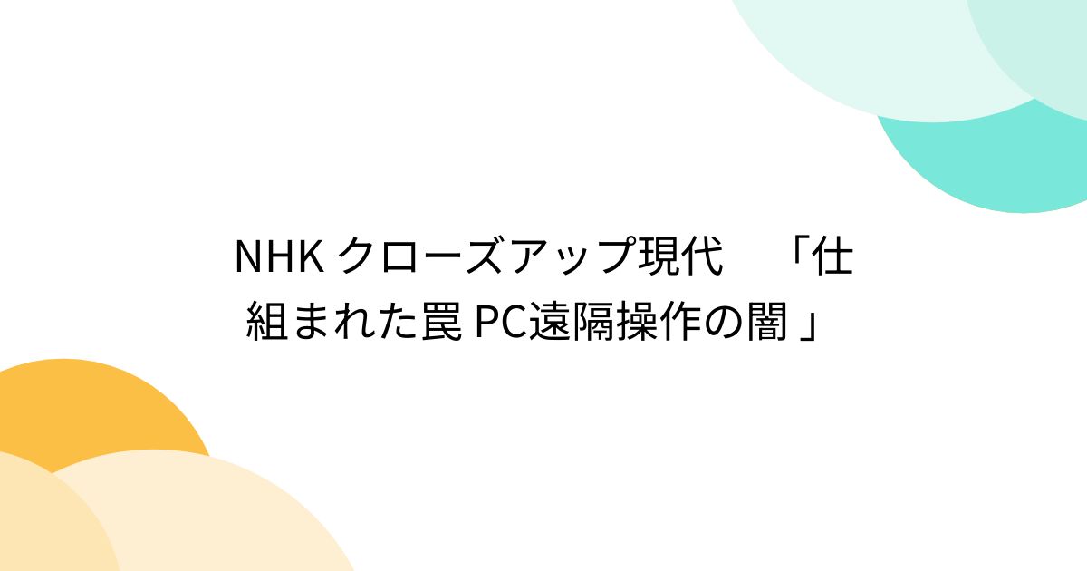 NHK クローズアップ現代 「仕組まれた罠 PC遠隔操作の闇 」 (2ページ目) - Togetter [トゥギャッター]