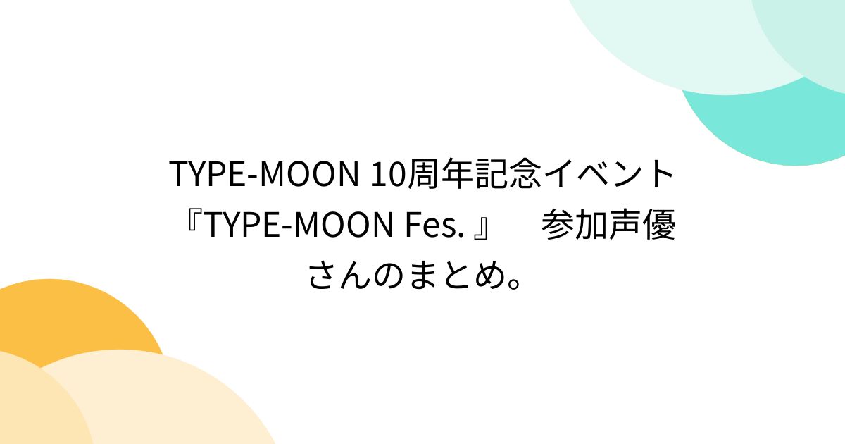 TYPE-MOON 10周年記念イベント 『TYPE-MOON Fes. 』 参加声優さんのまとめ。 - posfie