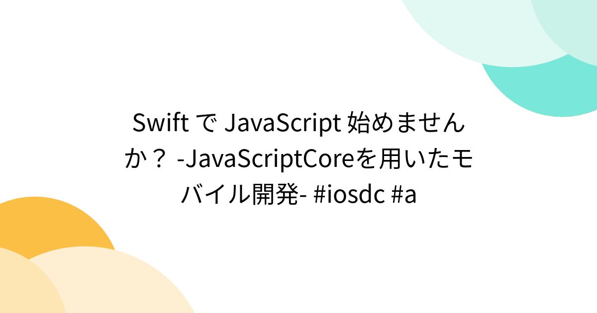 Swift で JavaScript 始めませんか？ -JavaScriptCoreを用いたモバイル開発- #iosdc #a - posfie