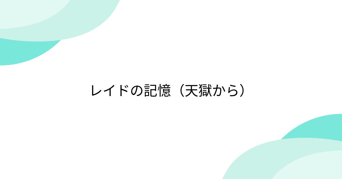 レイドの記憶（天獄から） - posfie