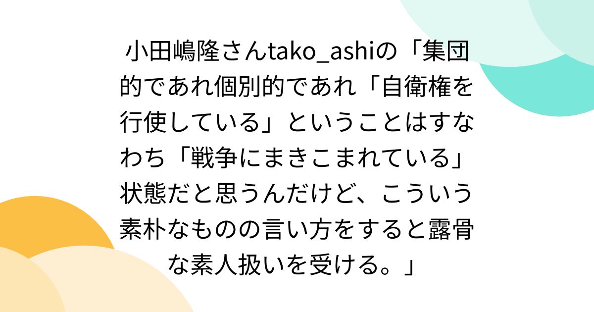 小田嶋隆さんtako_ashiの「集団的であれ個別的であれ「自衛権を行使している」ということはすなわち「戦争にまきこまれている」状態だと思うん ...