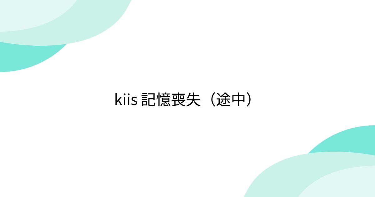kiis 記憶喪失（途中） - posfie