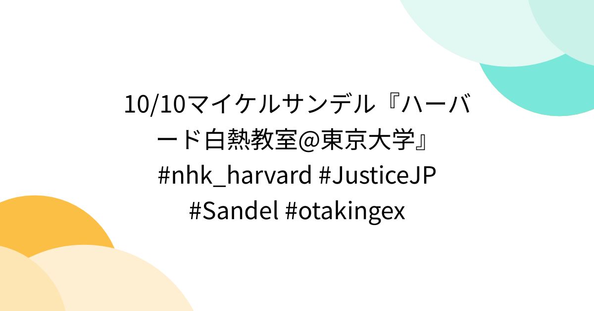 10/10マイケルサンデル『ハーバード白熱教室@東京大学』 #nhk_harvard #JusticeJP #Sandel #otakingex - posfie