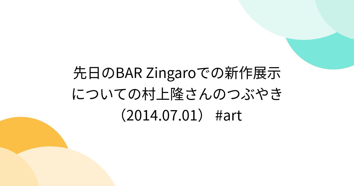 先日のBAR Zingaroでの新作展示についての村上隆さんのつぶやき（2014.07.01） #art - posfie