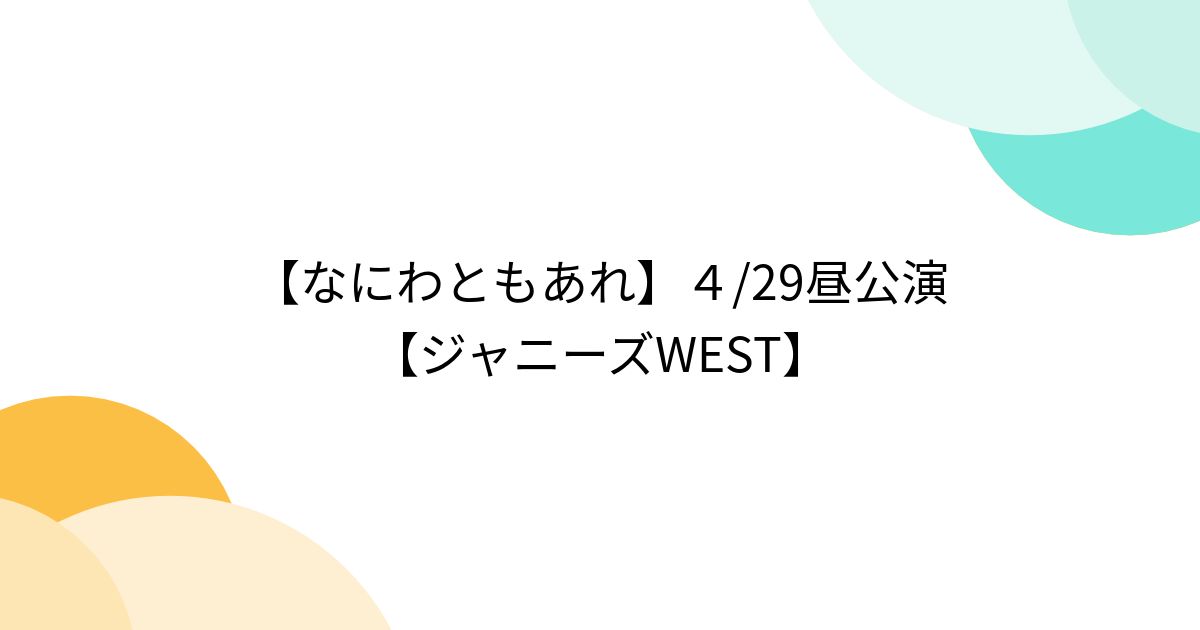 【なにわともあれ】4/29昼公演【ジャニーズWEST】 - posfie