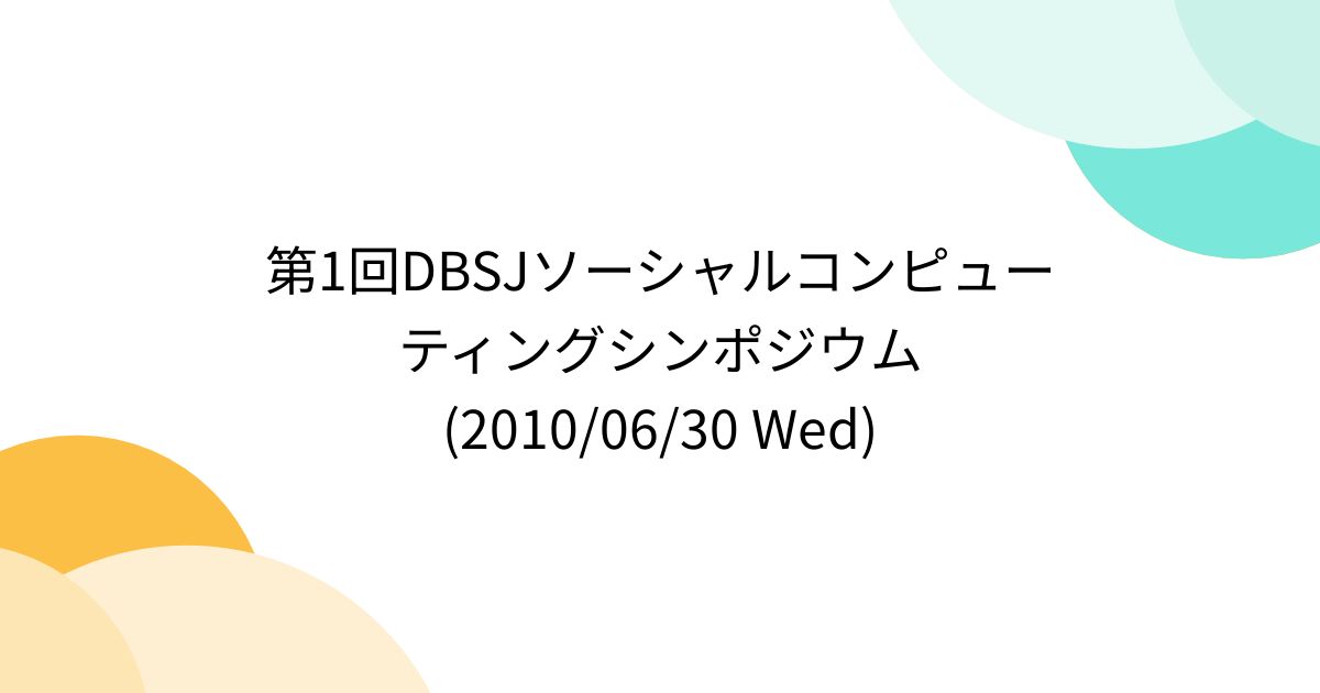 第1回DBSJソーシャルコンピューティングシンポジウム (2010/06/30 Wed) - posfie
