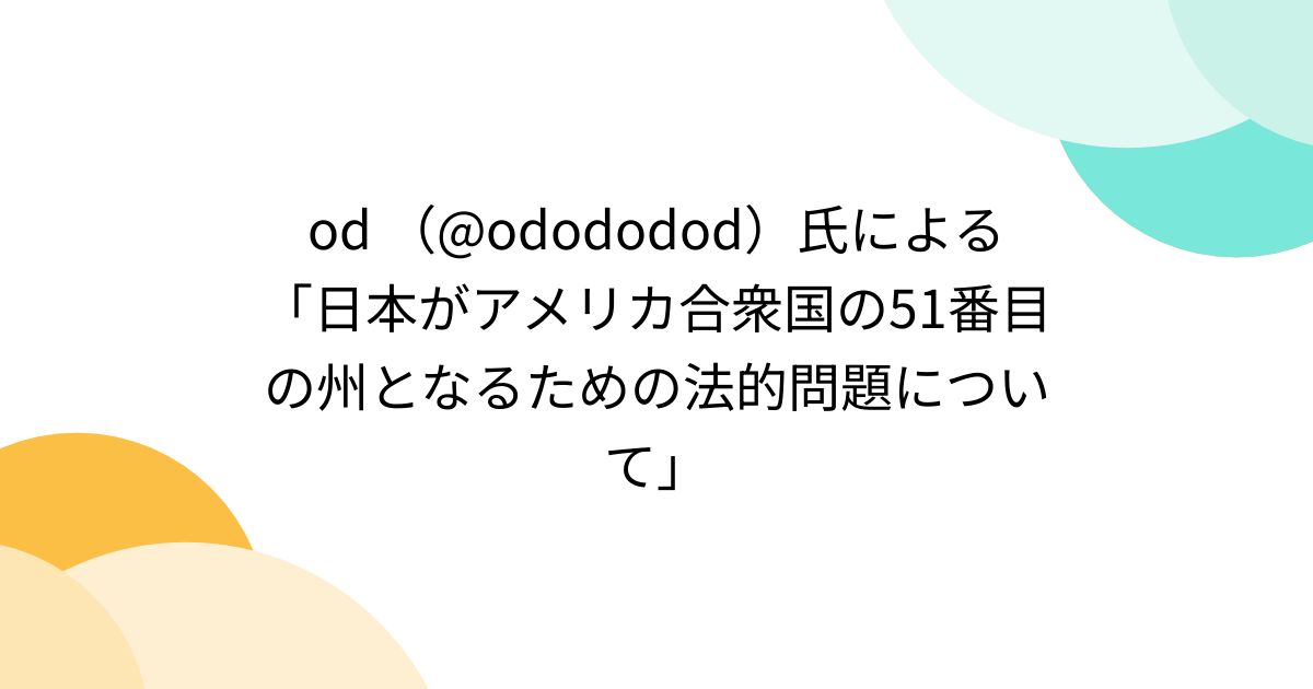 od （@odododod）氏による「日本がアメリカ合衆国の51番目の州となるための法的問題について」 - Togetter [トゥギャッター]