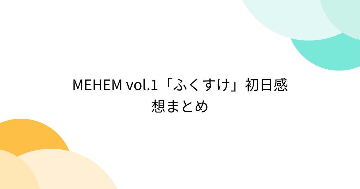 MEHEM vol.1「ふくすけ」初日感想まとめ - Togetter [トゥギャッター]