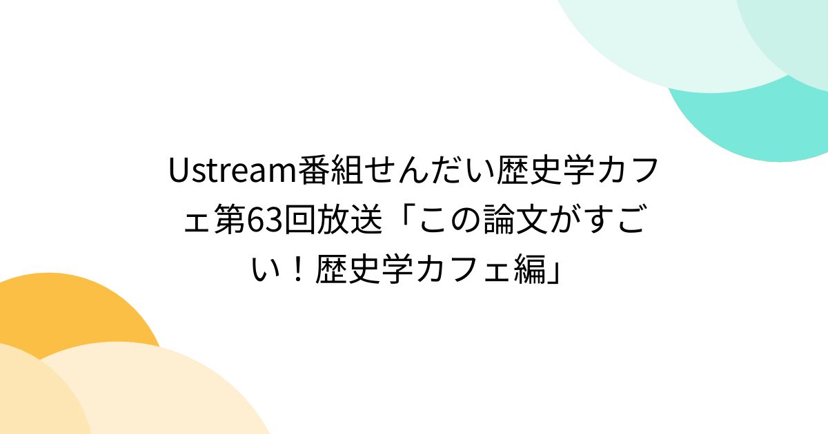 Ustream番組せんだい歴史学カフェ第63回放送「この論文がすごい！歴史学カフェ編」 (3ページ目) - Togetter [トゥギャッター]