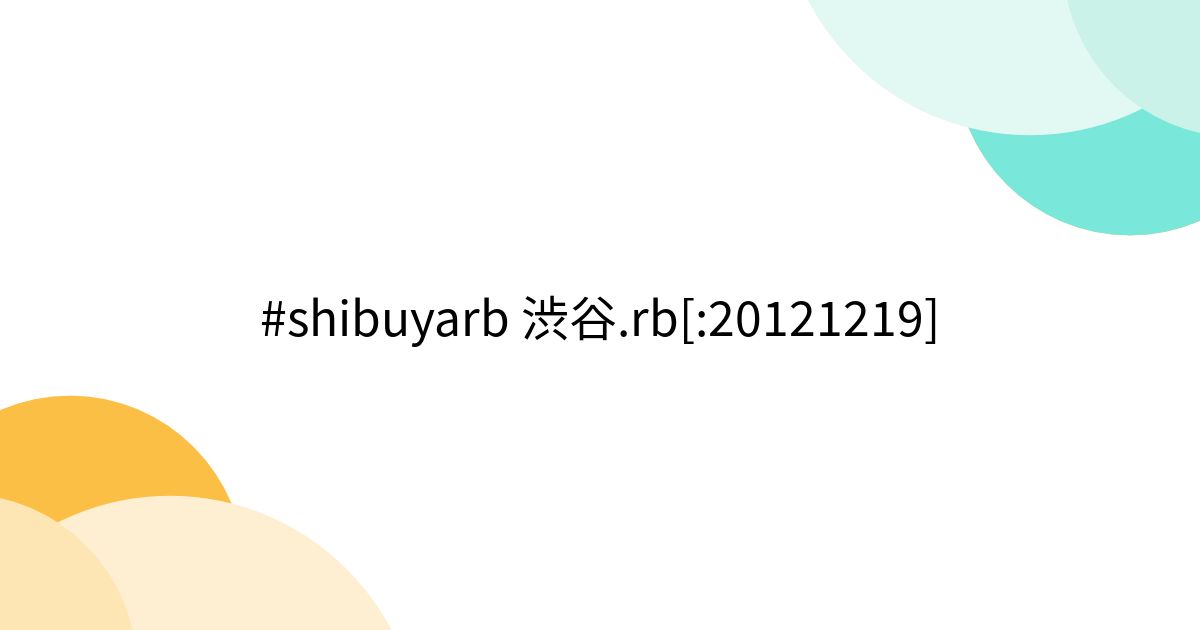 #shibuyarb 渋谷.rb[:20121219] - posfie