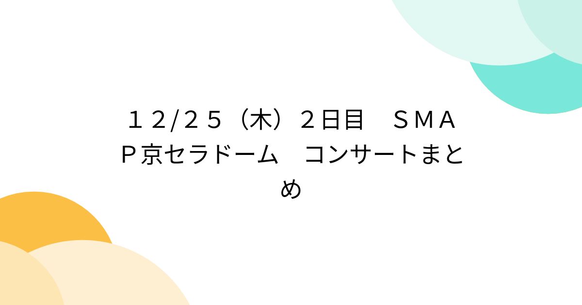 12/25（木）2日目 SMAP京セラドーム コンサートまとめ - posfie