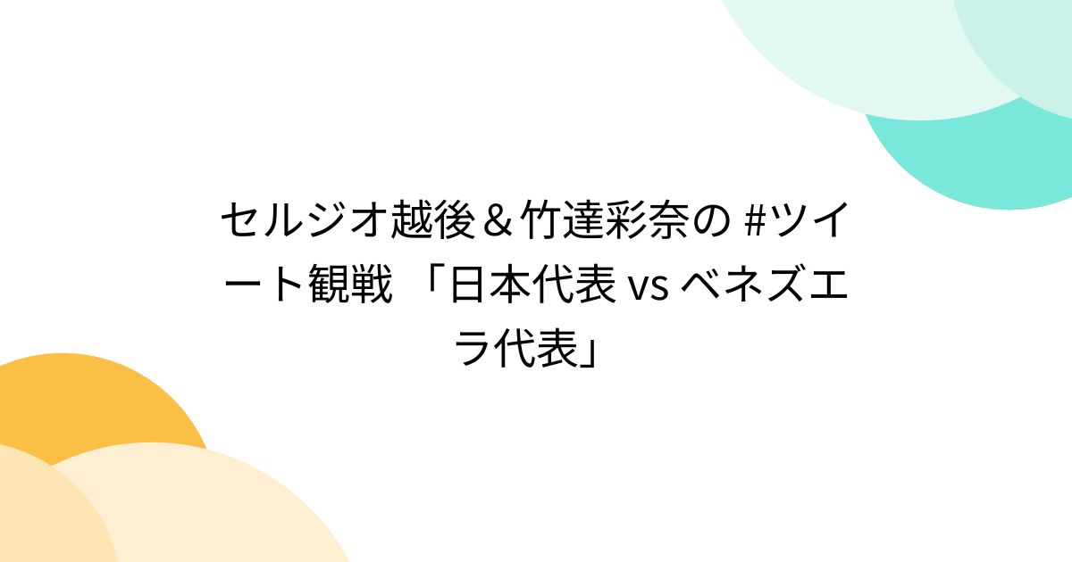 セルジオ越後＆竹達彩奈の #ツイート観戦 「日本代表 vs ベネズエラ代表」 - posfie