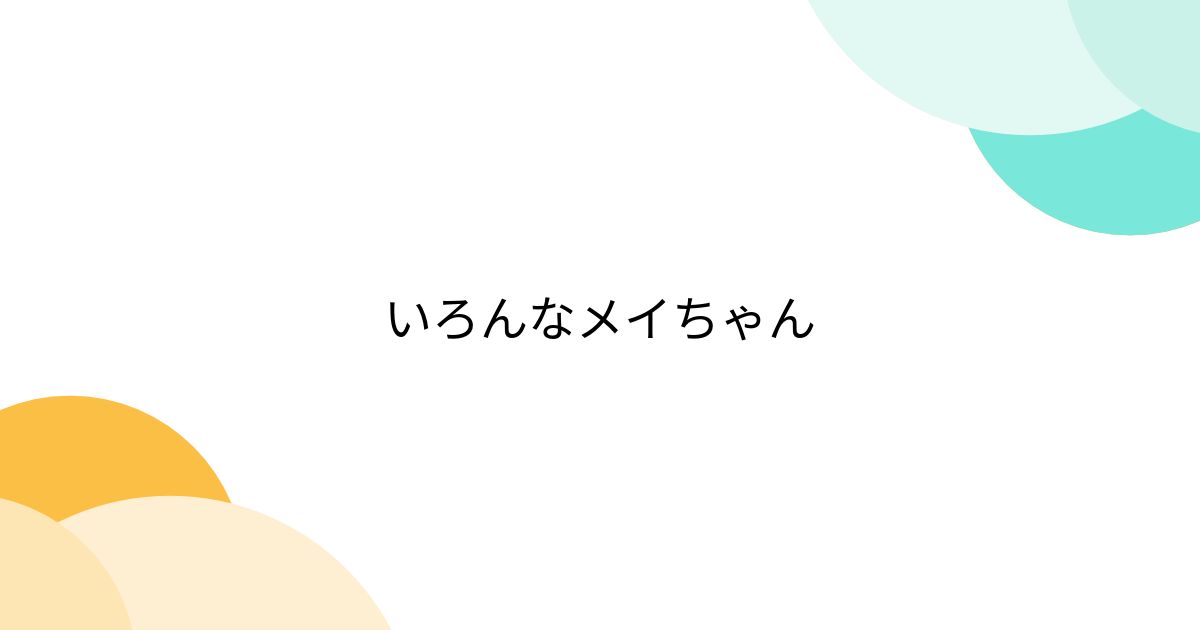 いろんなメイちゃん - posfie