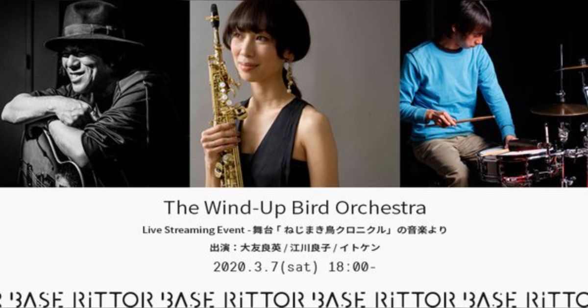 2020/03/07-3/8 「The Wind-Up Bird Orchestra Live Streaming Event」- 舞台 ...