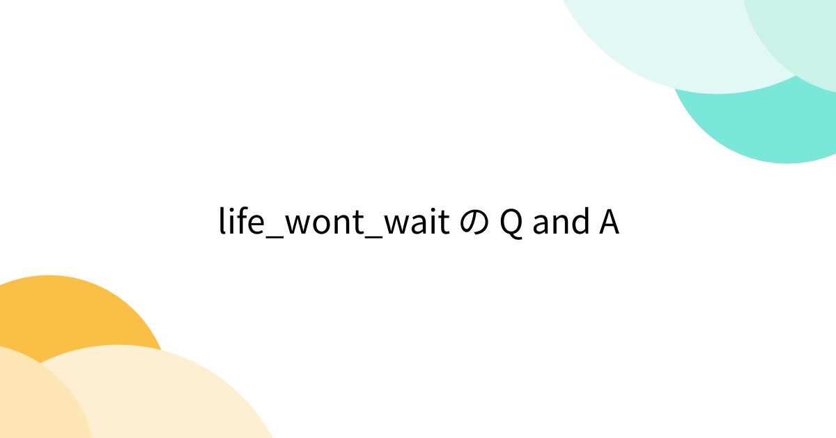 life_wont_wait の Q and A - posfie