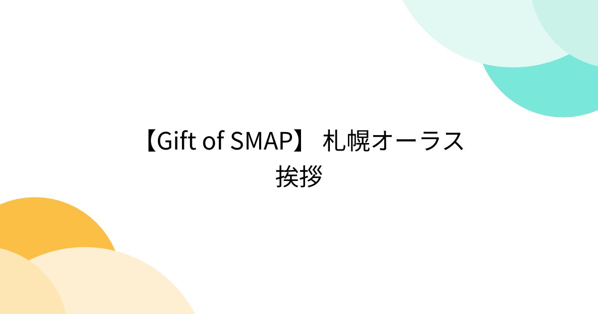 【Gift of SMAP】 札幌オーラス 挨拶 - posfie