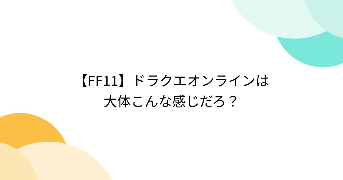【FF11】ドラクエオンラインは大体こんな感じだろ？ - posfie