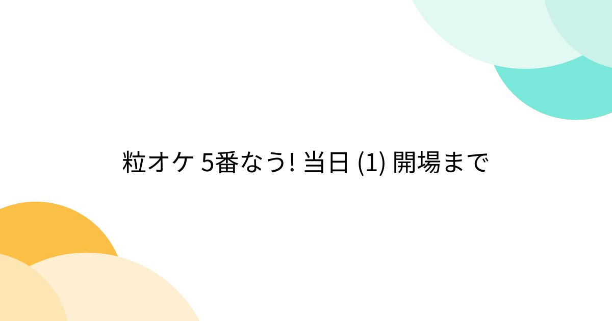 粒オケ 5番なう! 当日 (1) 開場まで - posfie