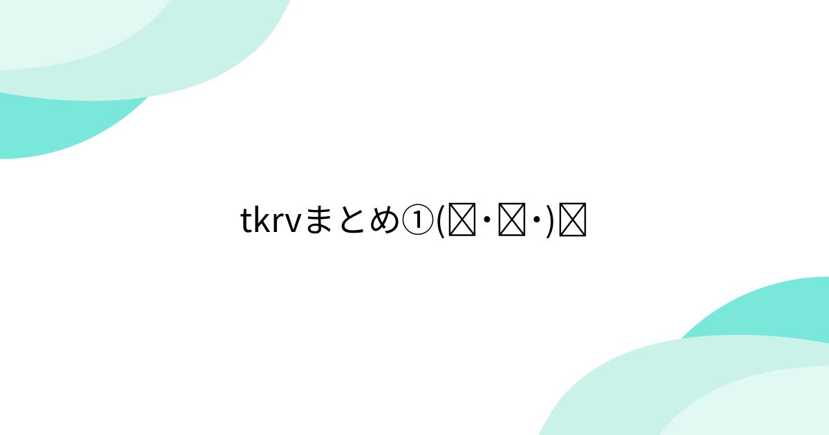 tkrvまとめ①(ᜊ˙꒳˙)ᜊ - posfie