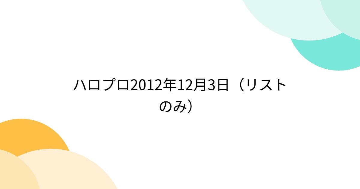 ハロプロ2012年12月3日（リストのみ） - posfie