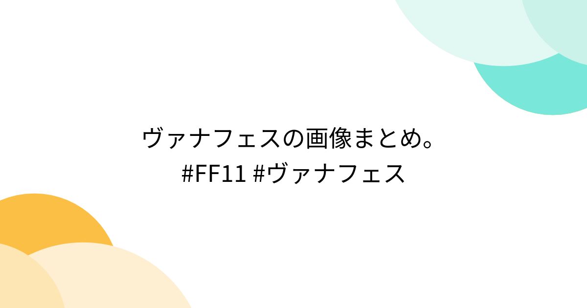 ヴァナフェスの画像まとめ。 #FF11 #ヴァナフェス - posfie