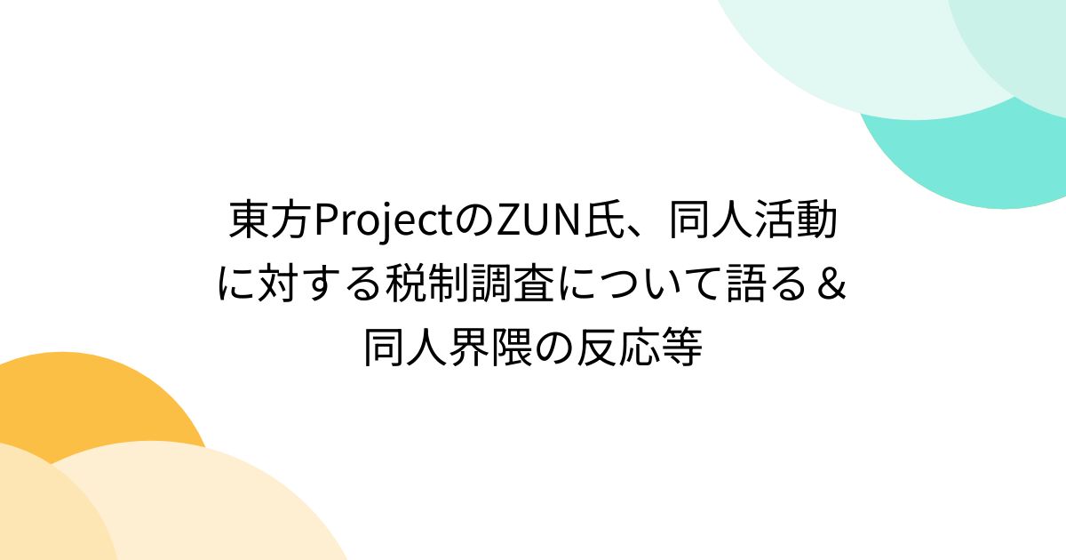東方ProjectのZUN氏、同人活動に対する税制調査について語る＆同人界隈の反応等 (2ページ目) - Togetter [トゥギャッター]
