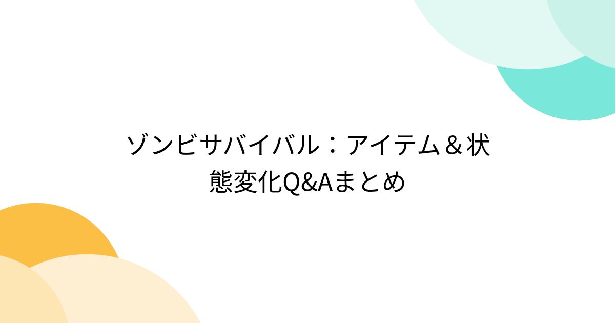 ゾンビサバイバル：アイテム＆状態変化Q&Aまとめ - posfie