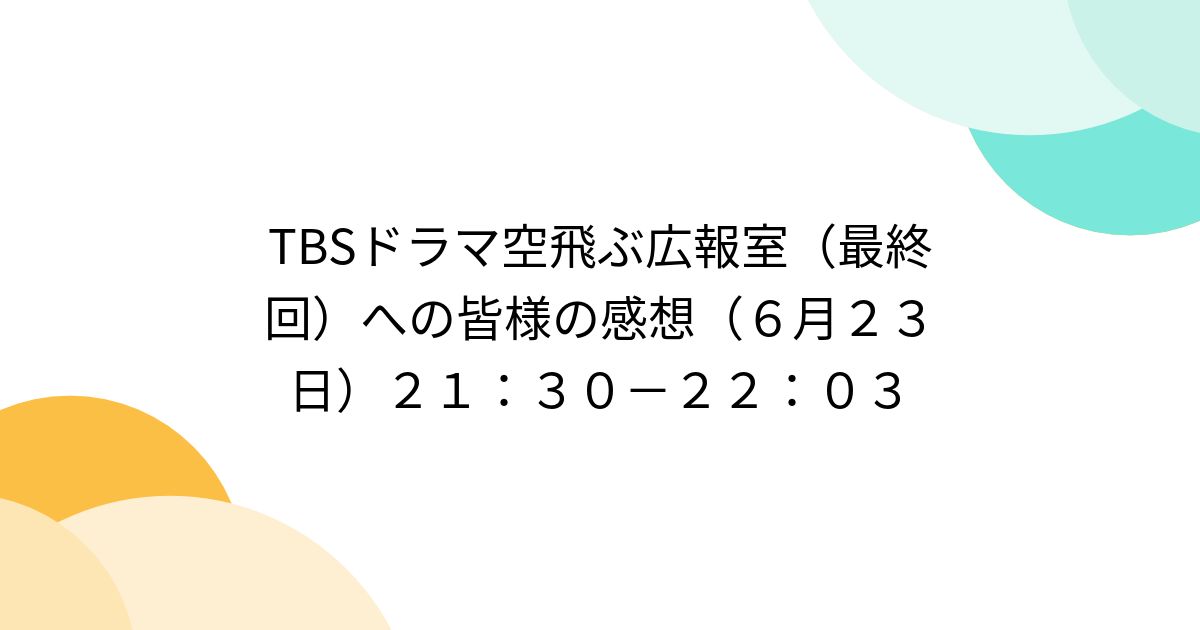 TBSドラマ空飛ぶ広報室（最終回）への皆様の感想（6月23日）21：30－22：03 - posfie