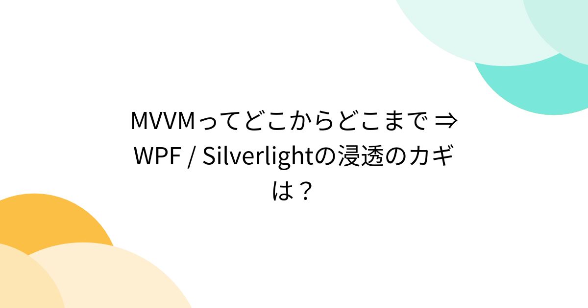 MVVMってどこからどこまで ⇒ WPF / Silverlightの浸透のカギは？ - posfie