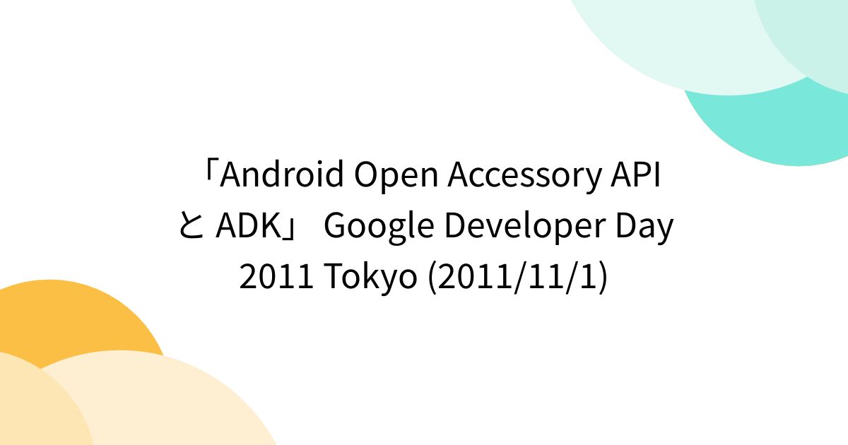 「Android Open Accessory API と ADK」 Google Developer Day 2011 Tokyo (2011/11/1) - Togetter [トゥギャッター]