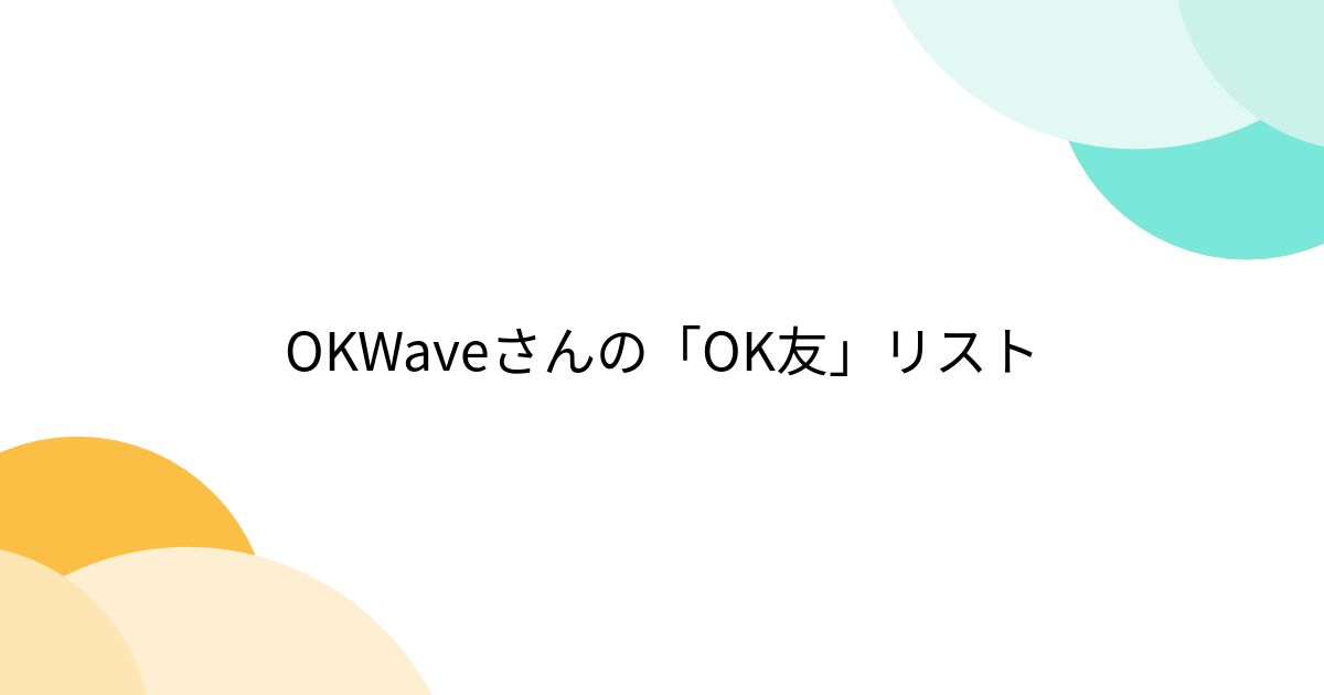 OKWaveさんの「OK友」リスト - posfie