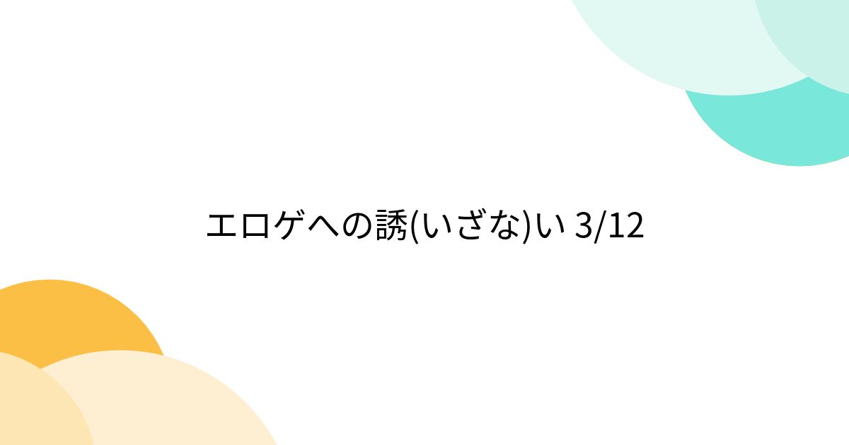 エロゲへの誘(いざな)い 3/12 - posfie