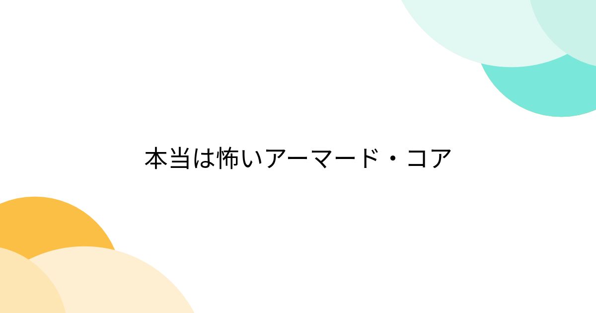 本当は怖いアーマード・コア - posfie