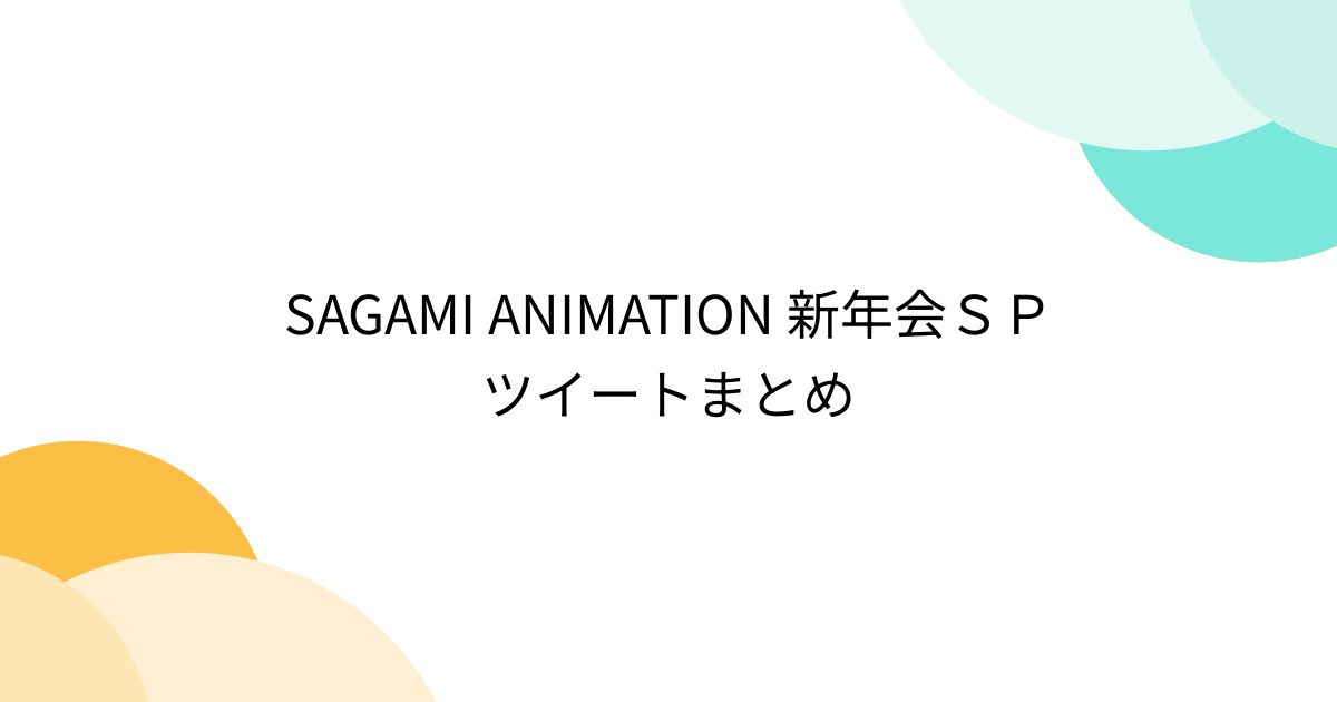 SAGAMI ANIMATION 新年会SP ツイートまとめ - posfie