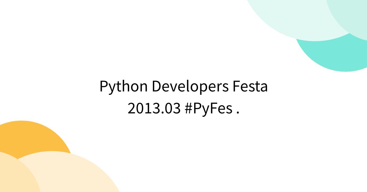 Python Developers Festa 2013.03 #PyFes . - posfie