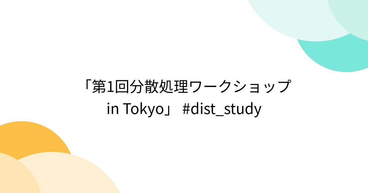 「第1回分散処理ワークショップ in Tokyo」 #dist_study - posfie