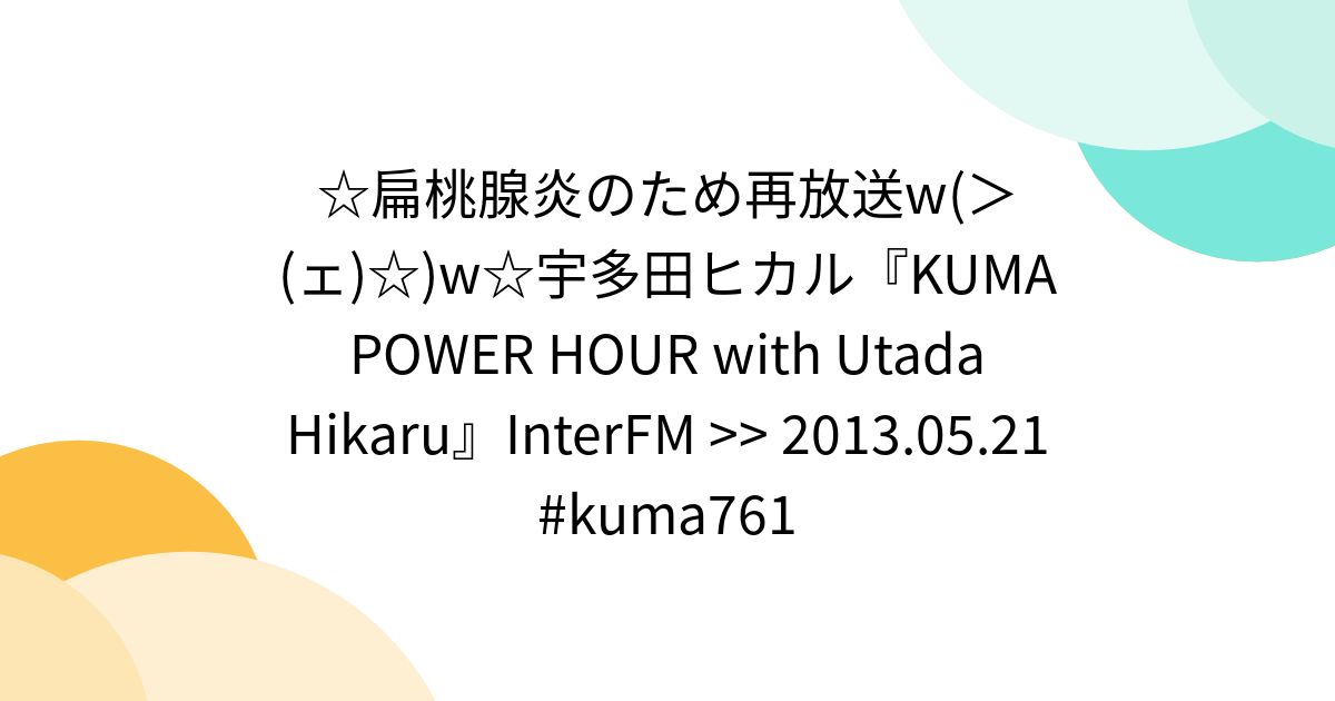 ☆扁桃腺炎のため再放送w(＞(ェ)☆)w☆宇多田ヒカル『KUMA POWER HOUR with Utada Hikaru』InterFM ...