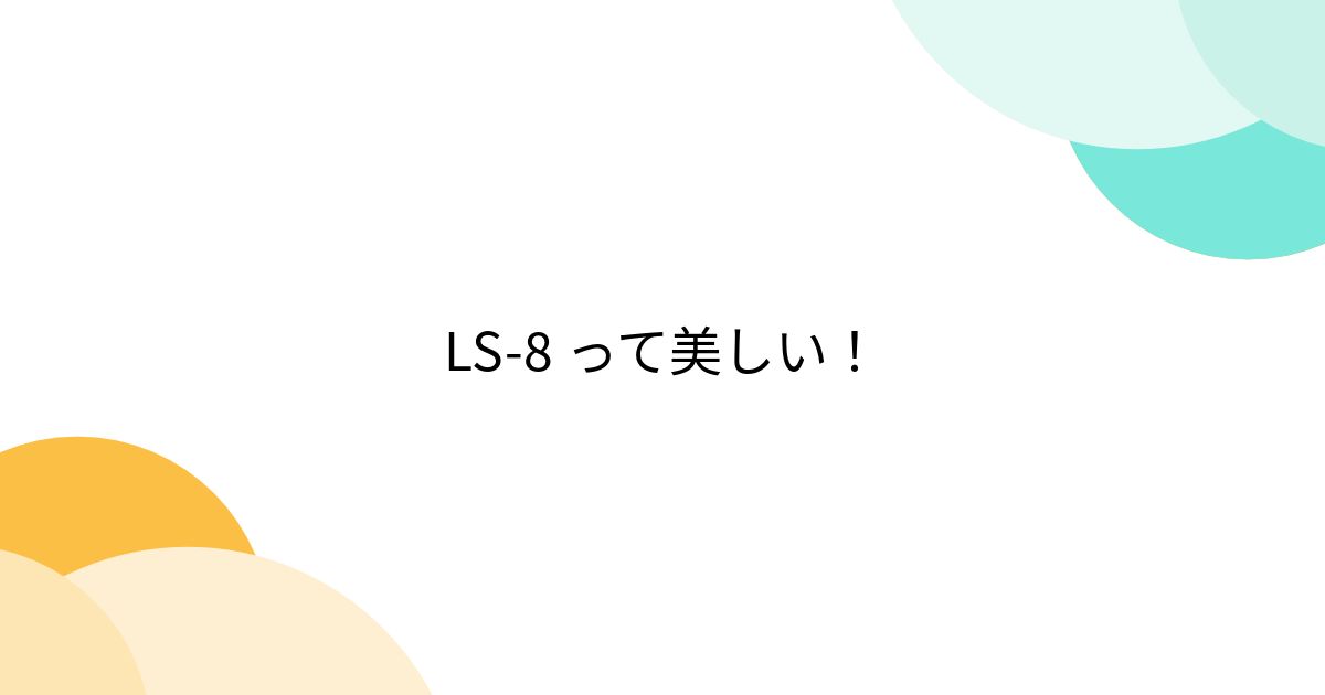LS-8 って美しい！ - posfie